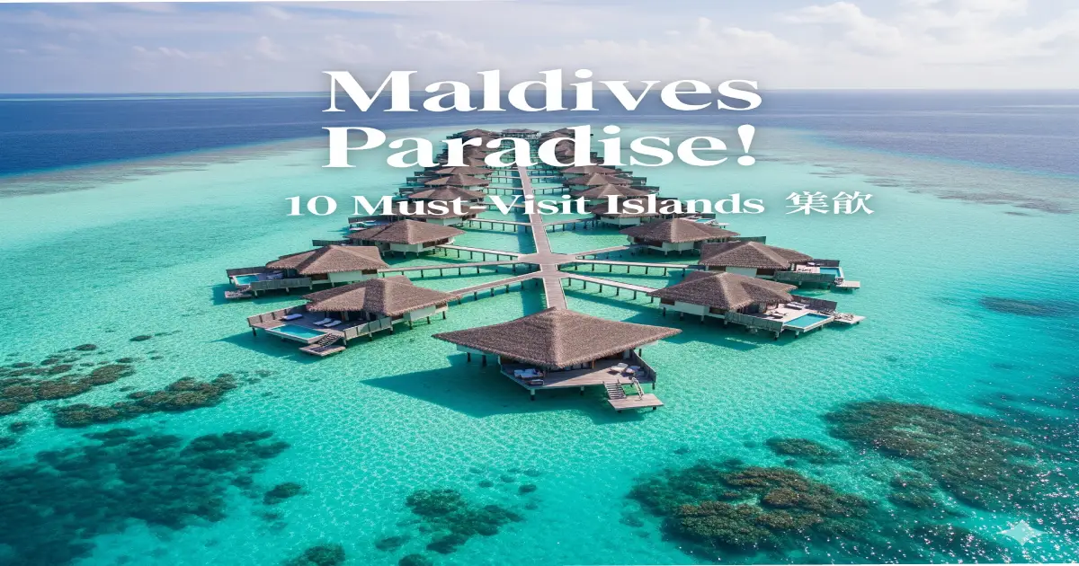 Best Places to Visit in Maldives: Complete 2025 Travel Guide
